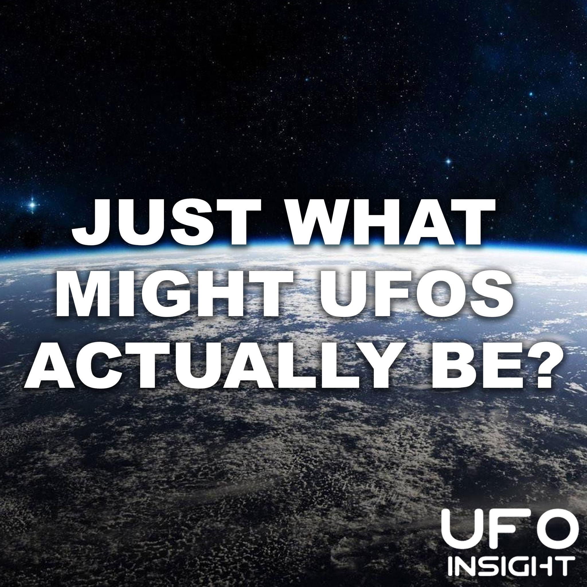 Just What Might UFOs Actually Be? - UFO Insight Podcast